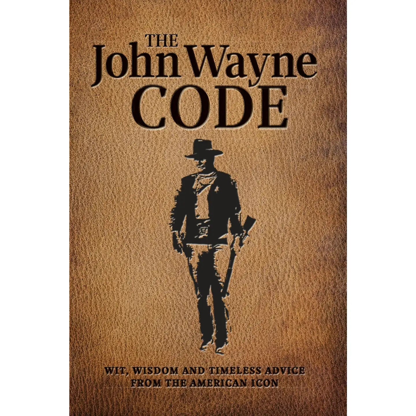 The John Wayne Code: Wit, Wisdom and Timeless Advice from the American ...